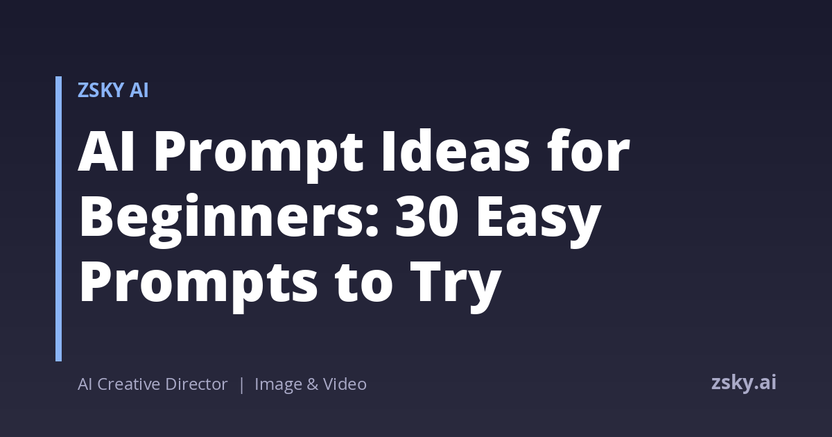 AI Prompt Ideas for Beginners: 30 Easy Prompts to Try | ZSky AI
